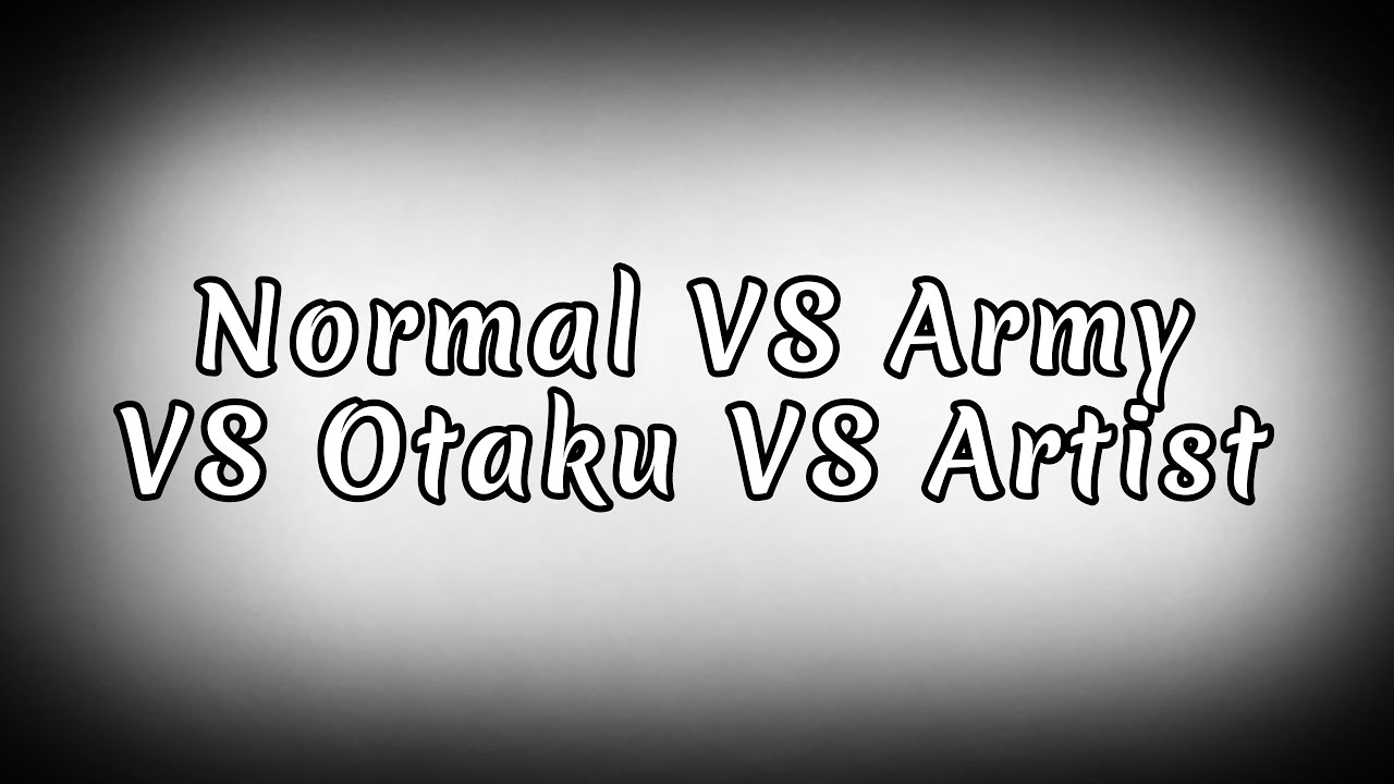 Normal VS Army VS Otaku VS Artist - YouTube