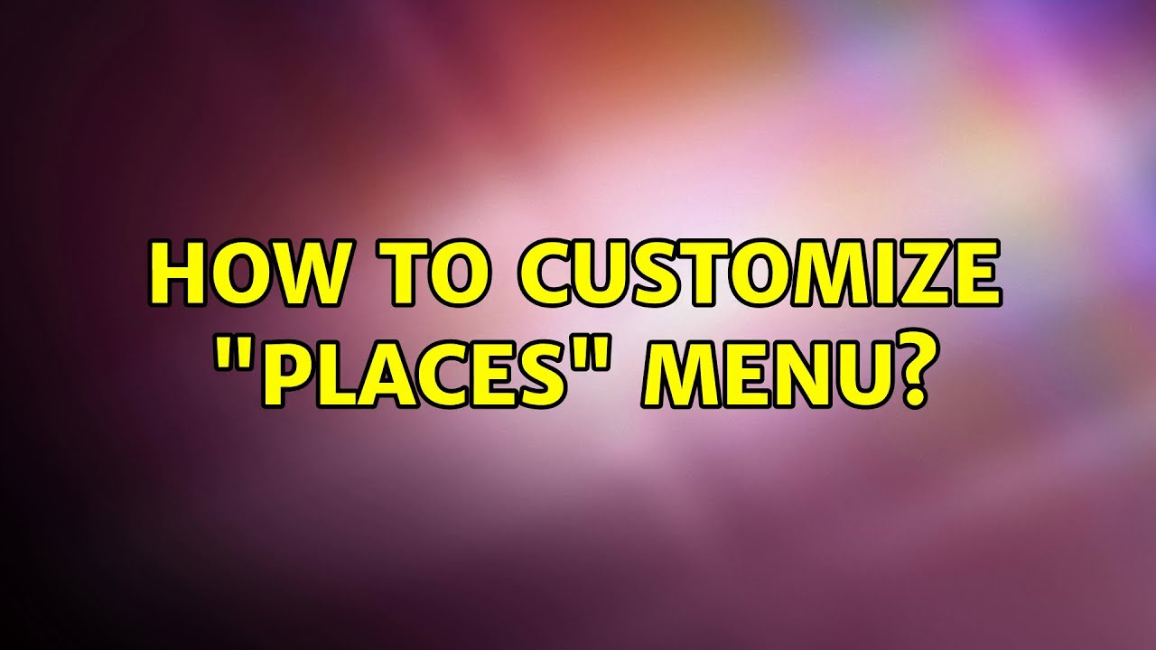 Ubuntu: How to customize "Places" menu? (2 Solutions!!) - YouTube