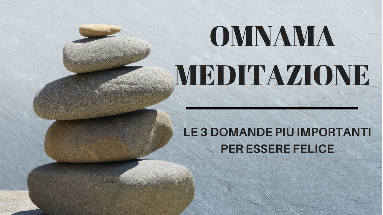 Omnama : Meditazione - Le 3 Domande Più Importanti Per Essere Felice ...