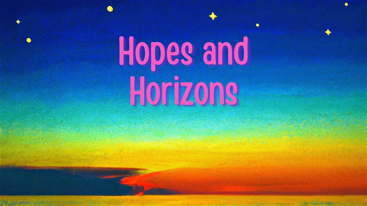 Hopes and Horizons - YouTube