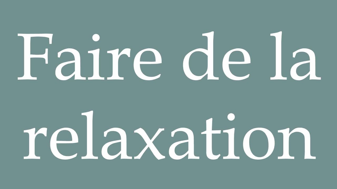 How to Pronounce ''Faire de la relaxation'' (Relax) Correctly in French ...