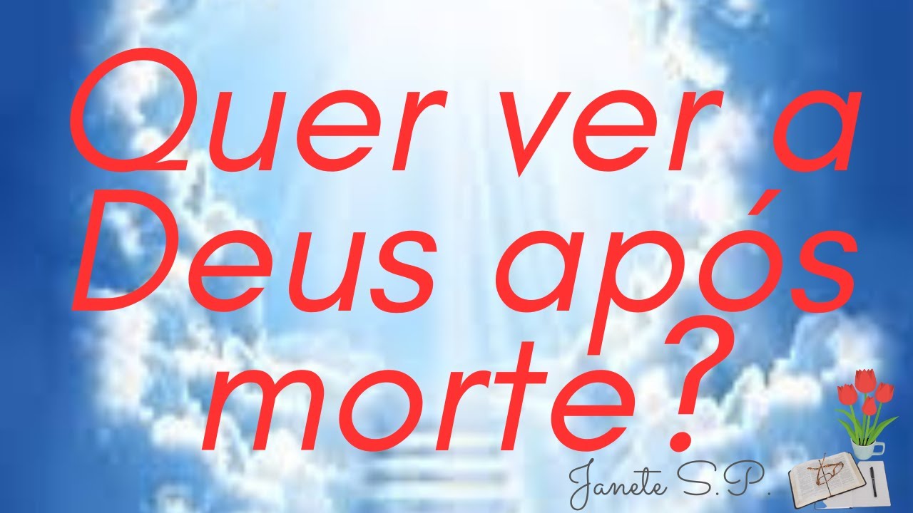 QUER VER A DEUS APÓS MORTE? APRENDA COMO CHEGAR A DEUS. - YouTube