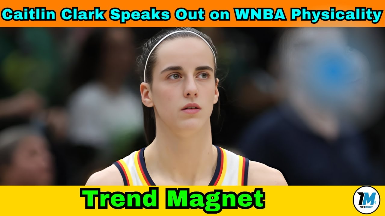 Caitlin Clark Speaks Out on WNBA Physicality: "I Feel Like I'm Getting ...