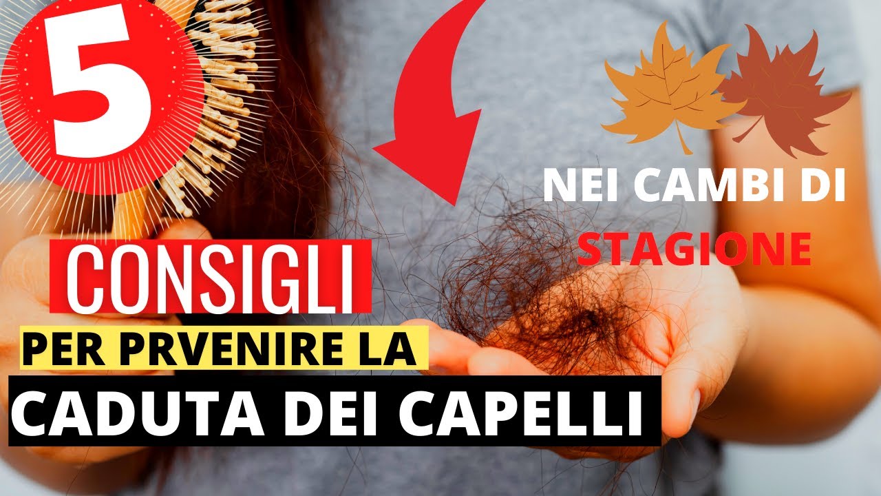 Caduta dei Capelli : 5 Consigli per Prevenirla nei CAMBI DI STAGIONE ...