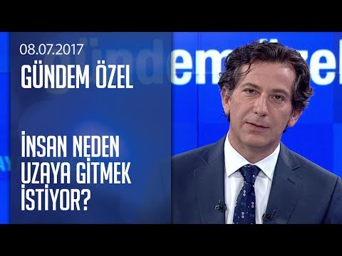 İnsan neden uzaya gitmek istiyor? - Gündem Özel 08.07.2017 Cumartesi