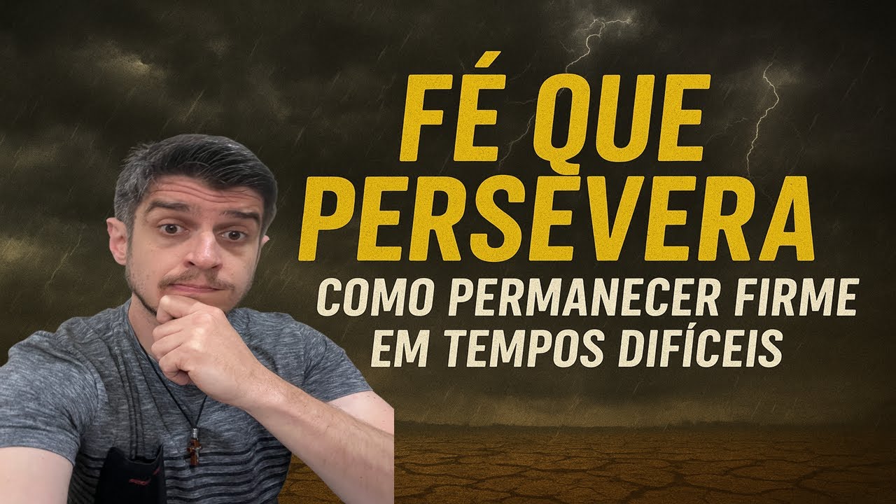 Fé Que Persevera: Como Permanecer Firme em Tempos Difíceis? - YouTube