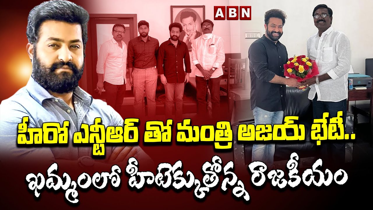 హీరో ఎన్టీఆర్ తో మంత్రి అజయ్ భేటీ..ఖ‌మ్మంలో హీటెక్కుతోన్న రాజ‌కీయం ...