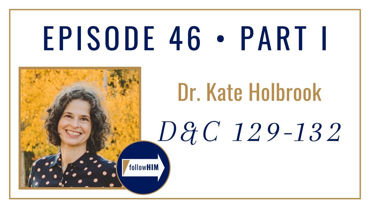 Follow Him Podcast Doctrine and Covenants 129-132 : Dr. Kate Holbrook ...