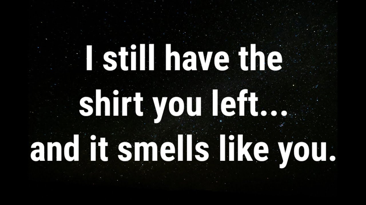 💌 I still have the shirt you left... current thoughts and feelings ...