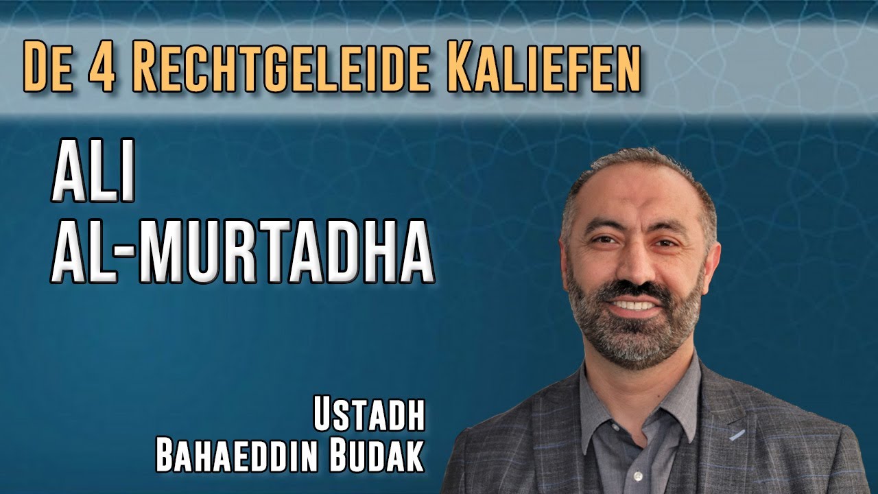 Ali al-Murtadha | De 4 Rechtgeleide Kaliefen | Ustadh Bahaeddin Budak ...