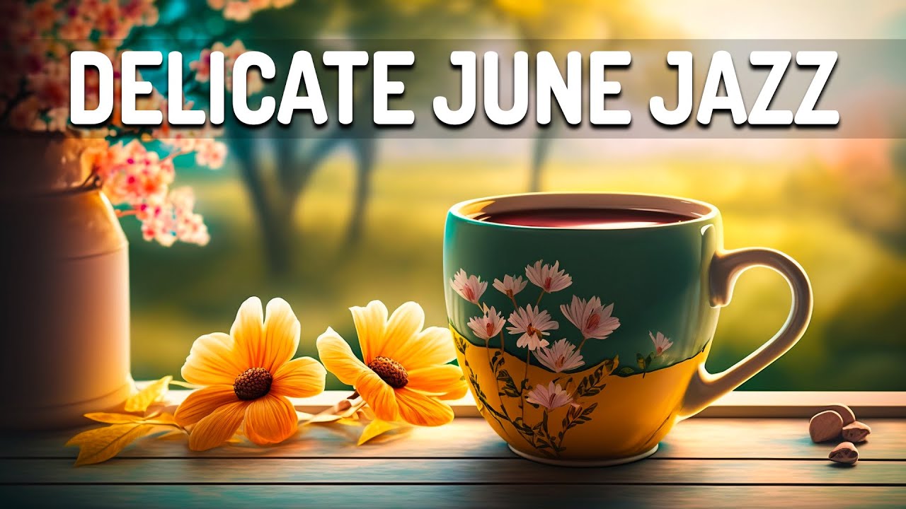 Delicate June Jazz - Tender June Jazz and Sweet Summer Bossa Nova Music ...