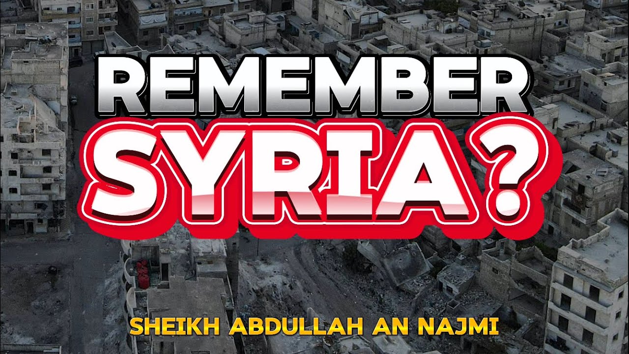 Remember Syria? - Sheikh Abdullah An Najmi حفظه الله - YouTube