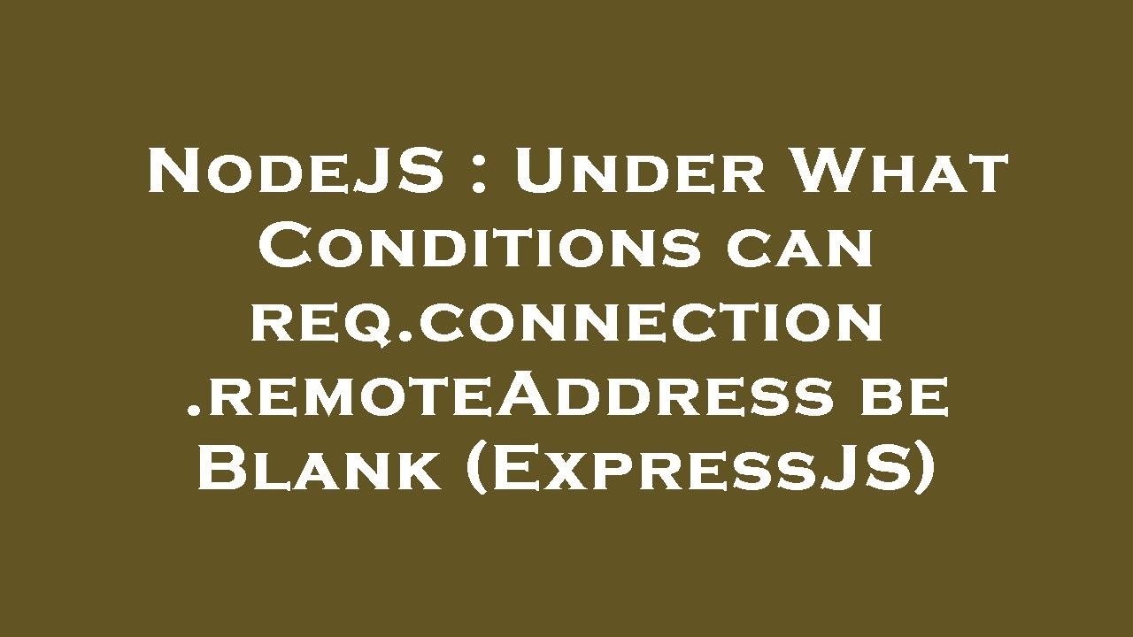NodeJS : Under What Conditions can req.connection.remoteAddress be Blank (ExpressJS) - YouTube