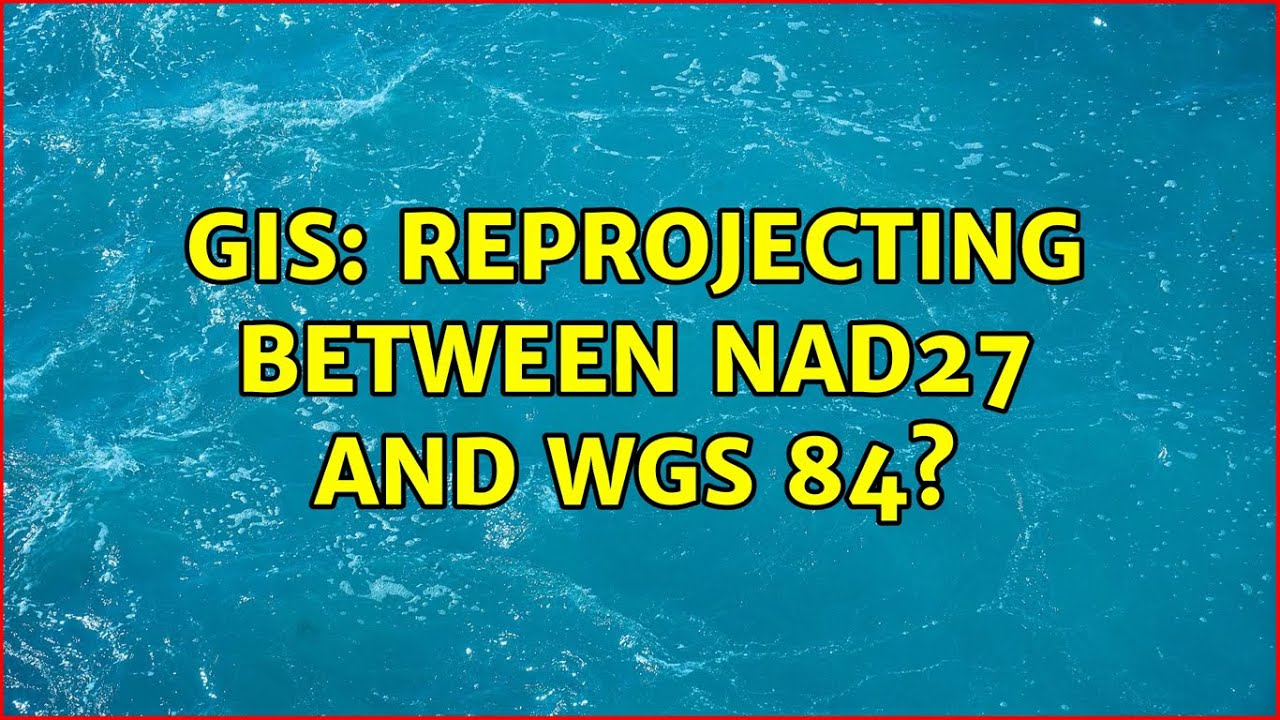 GIS: Reprojecting between NAD27 and WGS 84? - YouTube