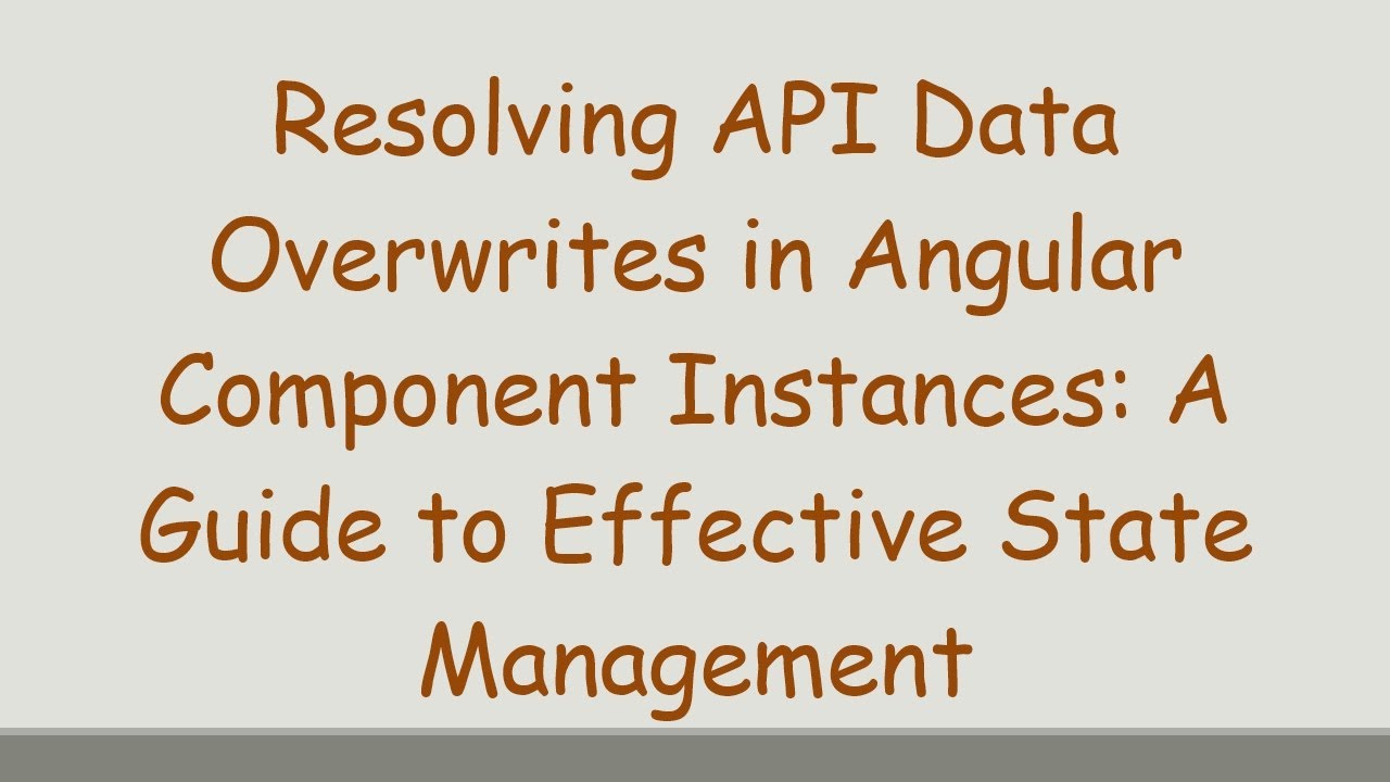 Resolving Api Data Overwrites In Angular Component Instances A Guide To Effective State
