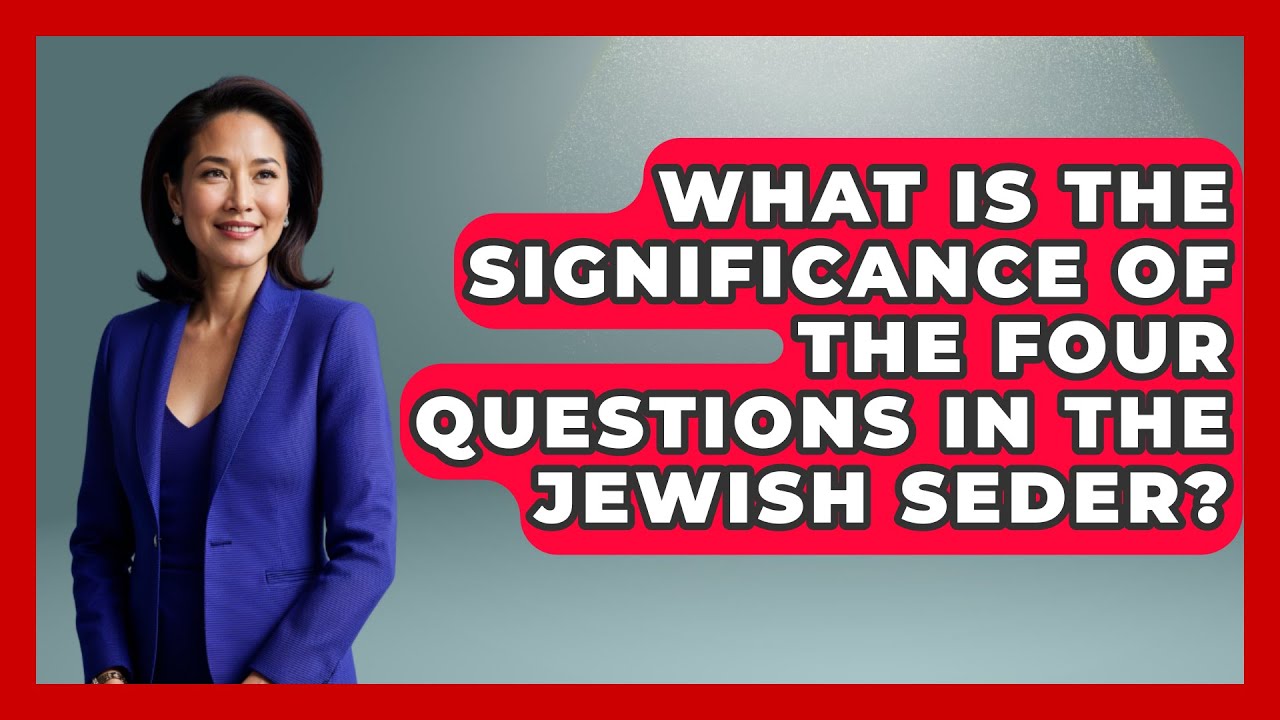 What Is the Significance of the Four Questions in the Jewish Seder ...