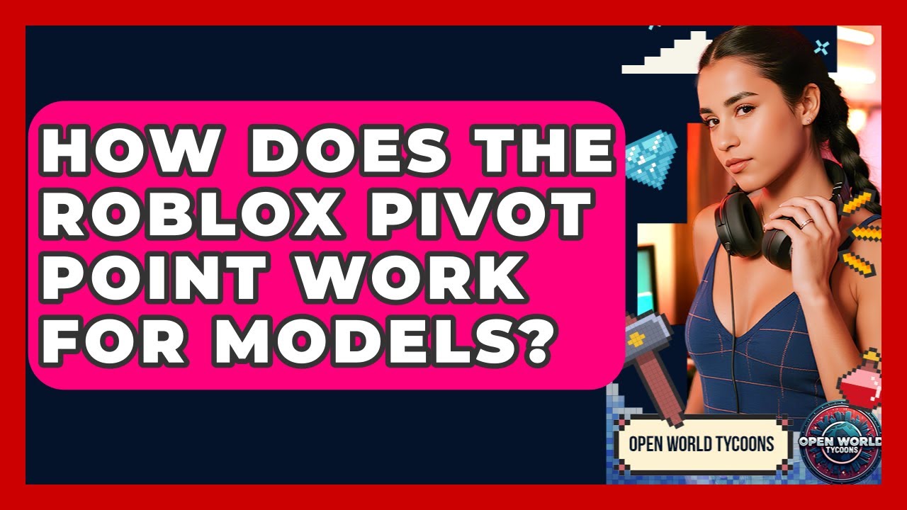How Does The Roblox Pivot Point Work For Models? - Open World Tycoons ...