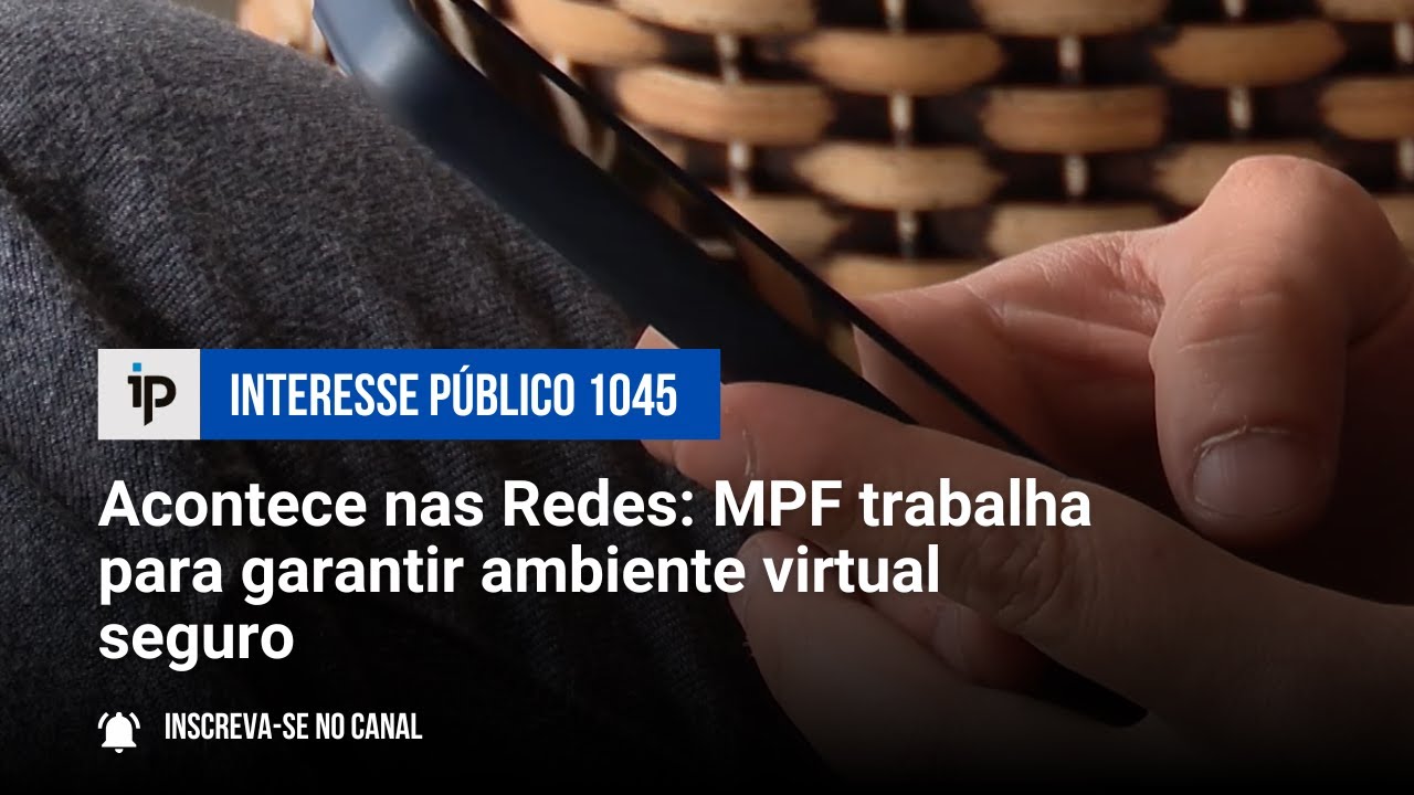 Acontece nas Redes: MPF trabalha para garantir ambiente virtual seguro ...