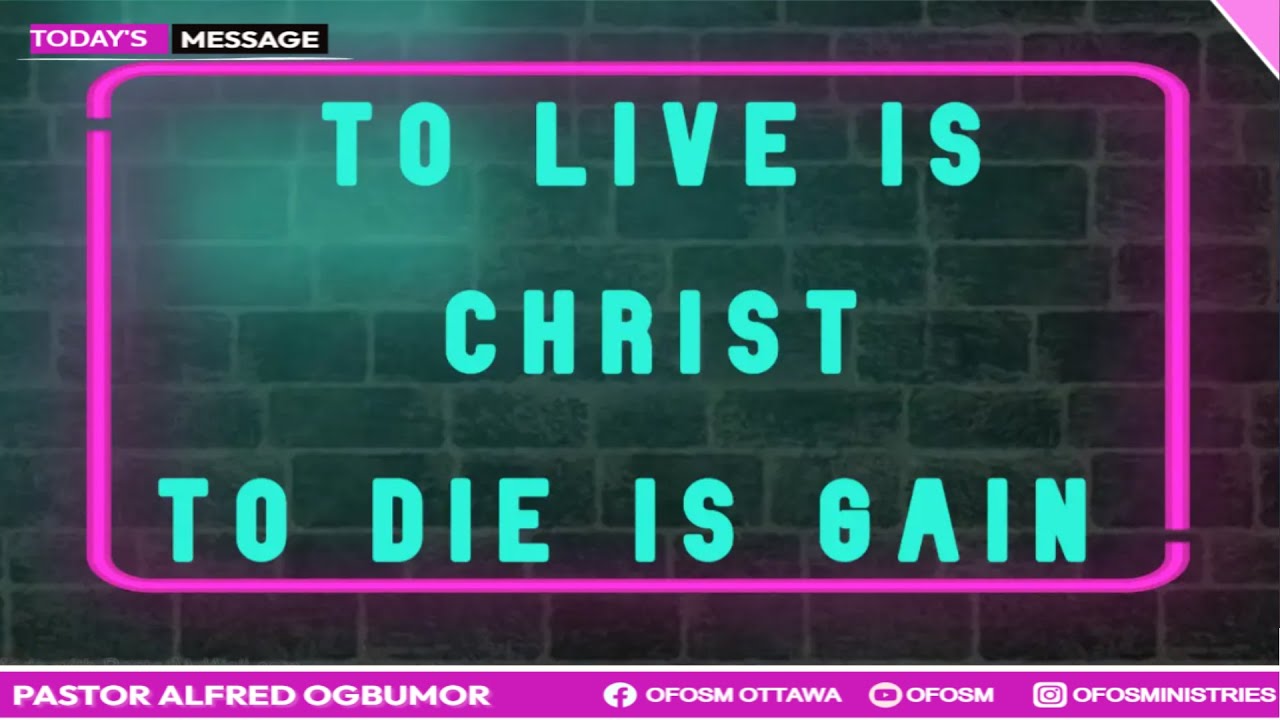 TODAY'S MESSAGE:- TO LIVE IS CHRIST TO DIE IS GAIN - YouTube