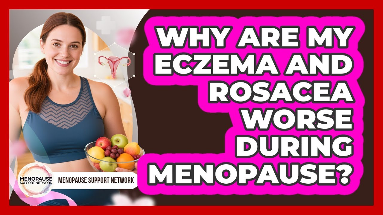 Why Are My Eczema And Rosacea Worse During Menopause? - Menopause ...