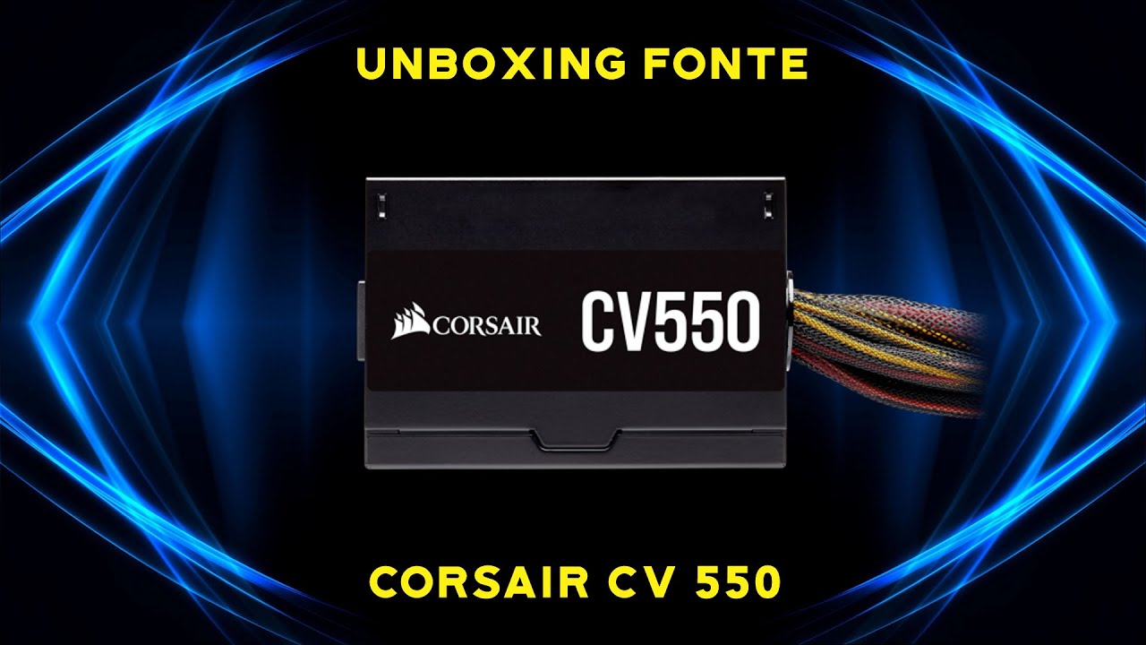 UNBOXING FONTE CORSAIR CV 550 80 PLUS BRONZE - [PT-BR] - YouTube