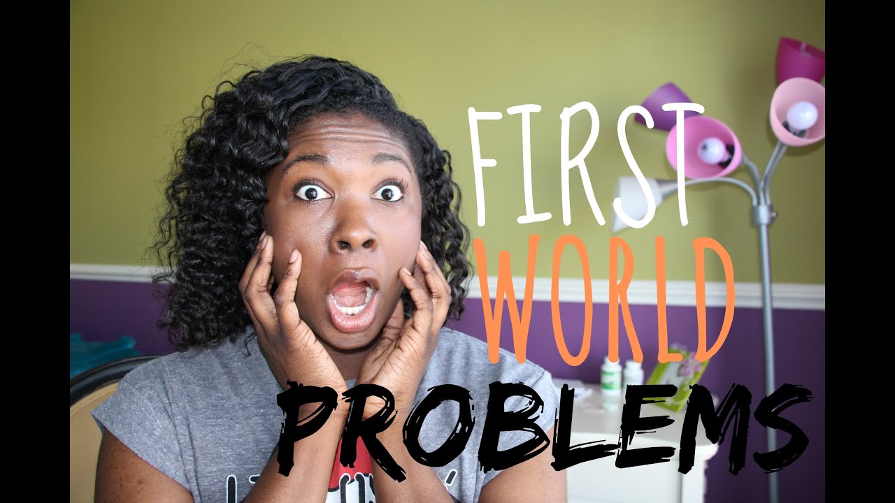 FIRST WORLD PROBLEMS!! - YouTube