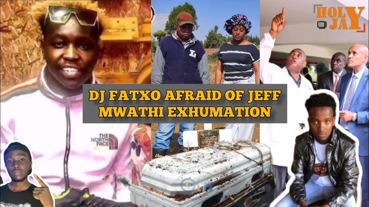 WHY DJ FATXO IS AFRAID OF JEFF MWATHI EXHUMATION AFTER DCI BOSS VISITED ...