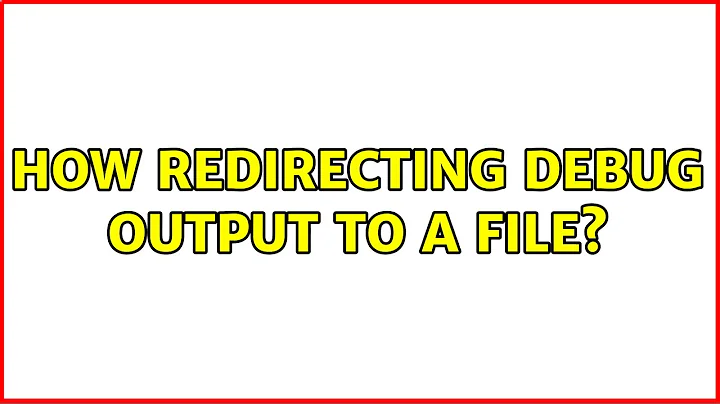 Solved How Redirecting Debug Output To A File 9to5Answer solved-how-redirecting-debug-output-to-a-file-9to5answer