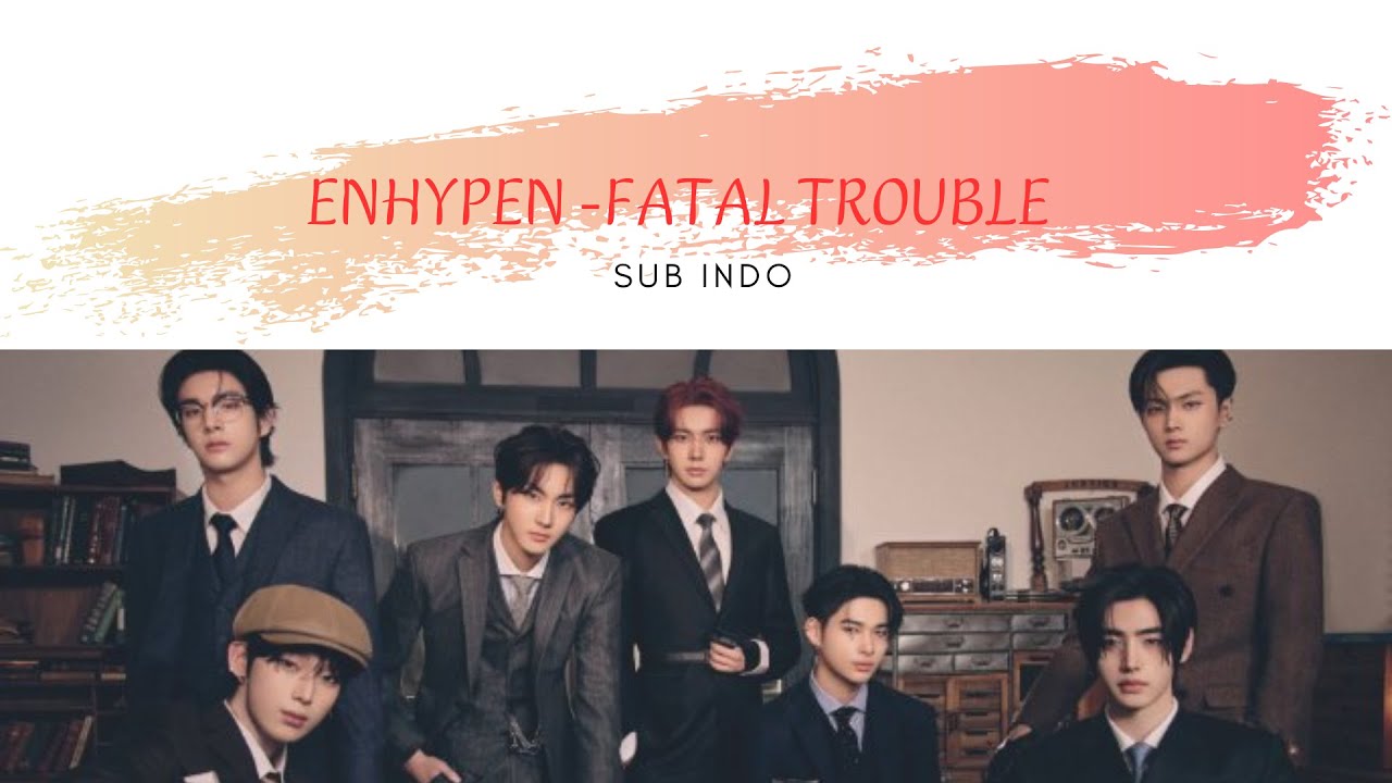 LYRICS ENHYPEN – FATAL TROUBLE [SUB INDO][ROMANIZED] - YouTube