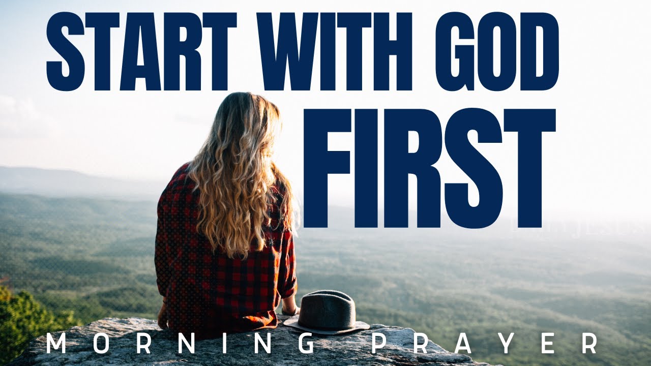 Go To God First Before You Start Your Day | Blessed Morning Prayer ...
