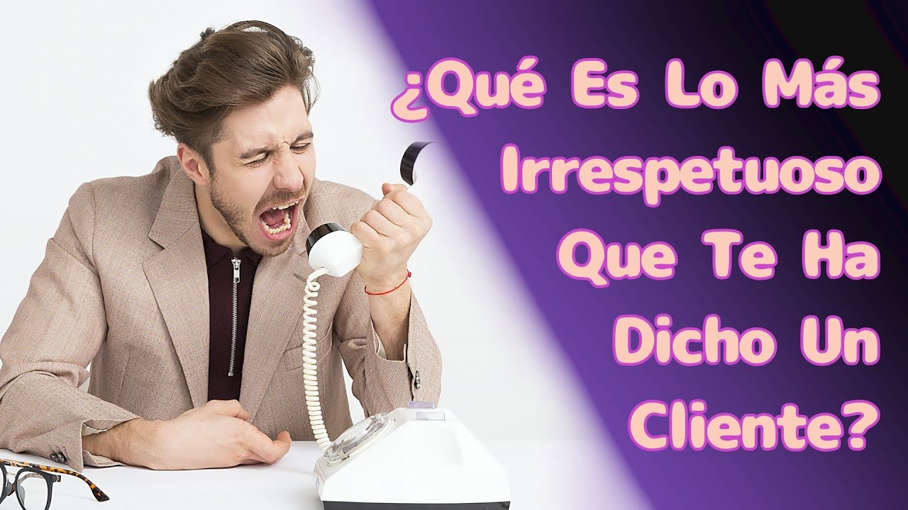 ¿QUÉ ES LO MÁS IRRESPETUOSO QUE TE HA DICHO UN CLIENTE? | Redditora ...