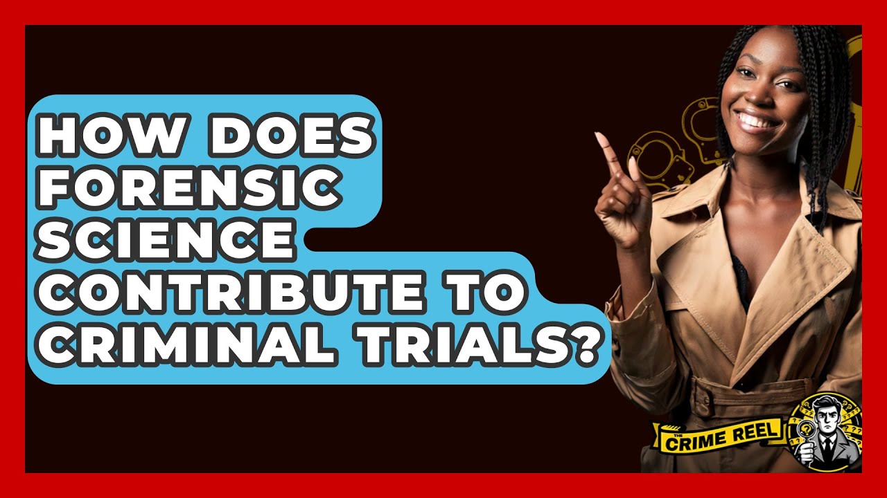 How Does Forensic Science Contribute to Criminal Trials? - The Crime ...