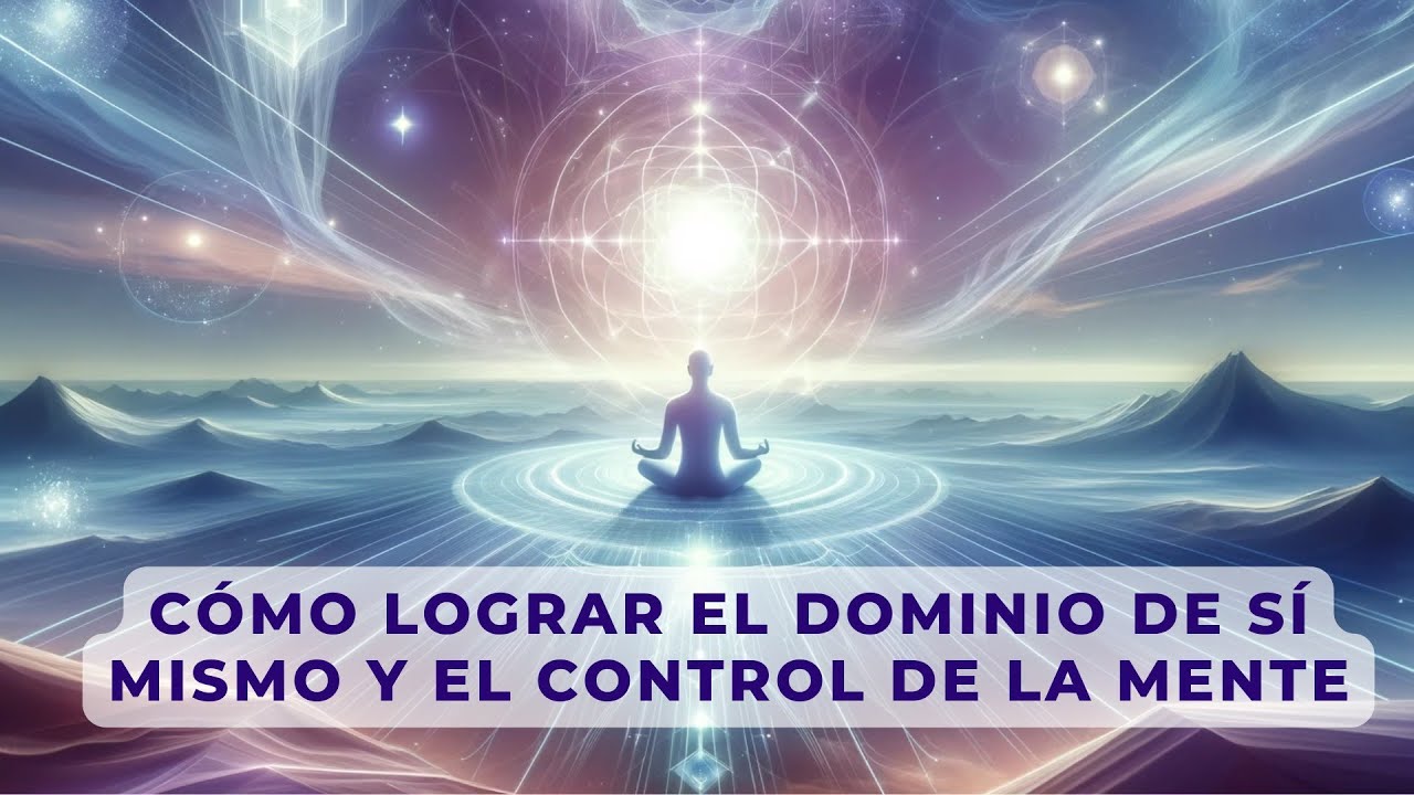 "CÓMO LOGRAR EL DOMINIO DE SÍ MISMO Y EL CONTROL DE LA MENTE" - YouTube
