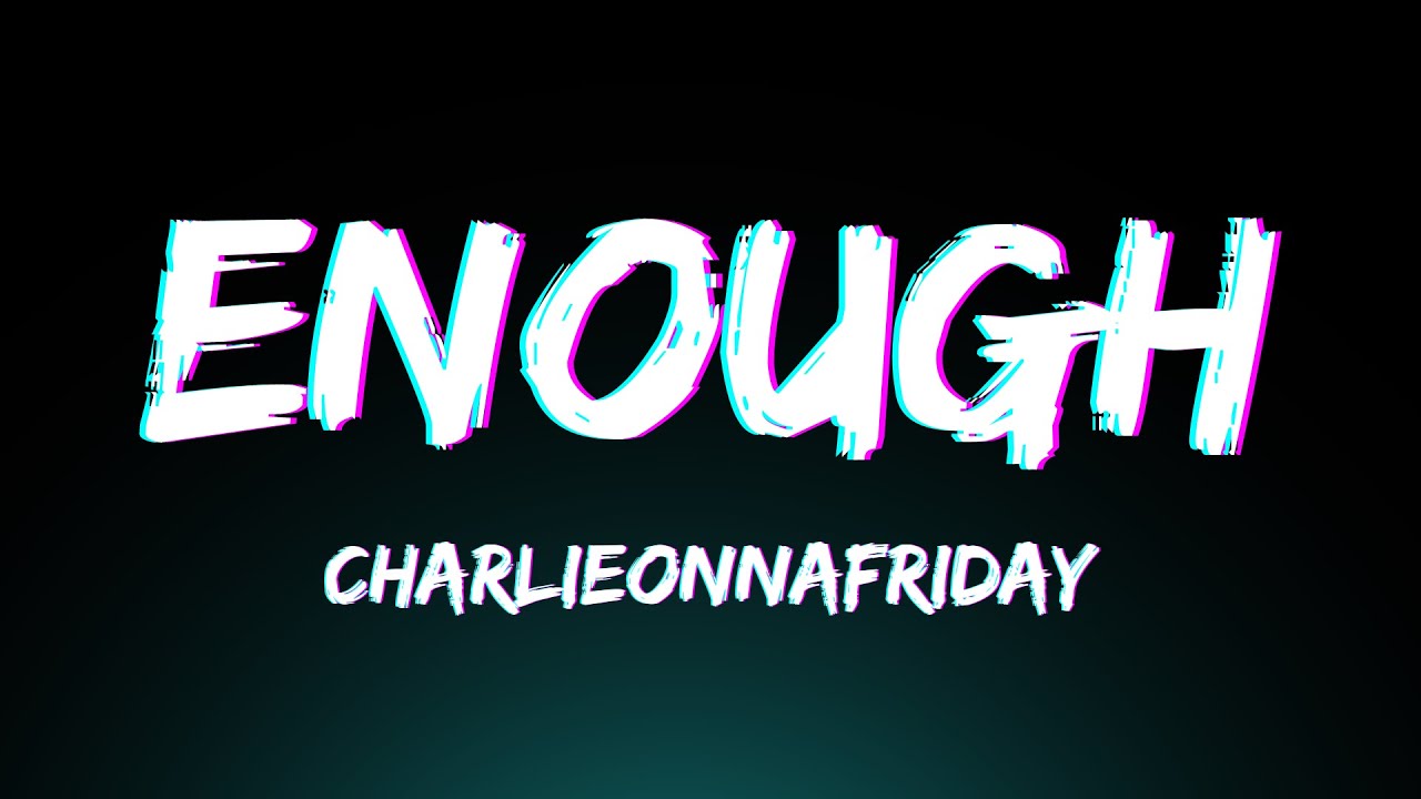 ENOUGH - CHARLIEONNAFRIDAY (LYRICS VIDEO) - YouTube