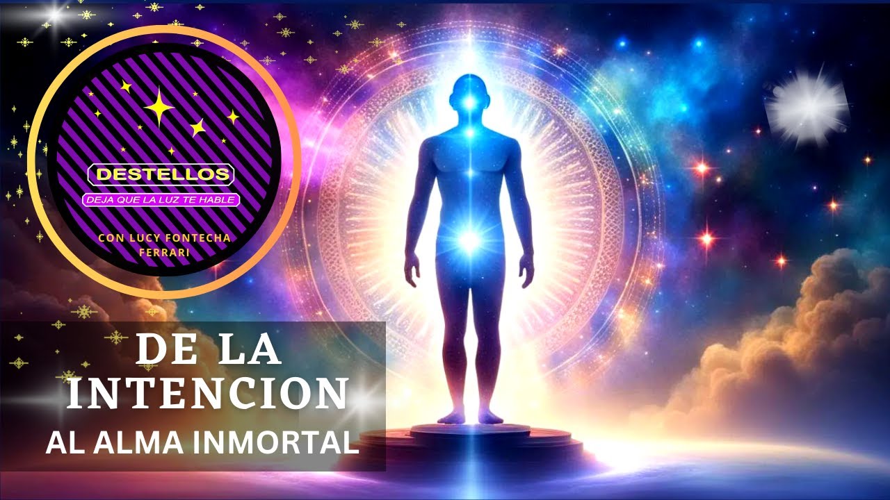 De la Intención al Alma Inmortal | Destellos. - YouTube