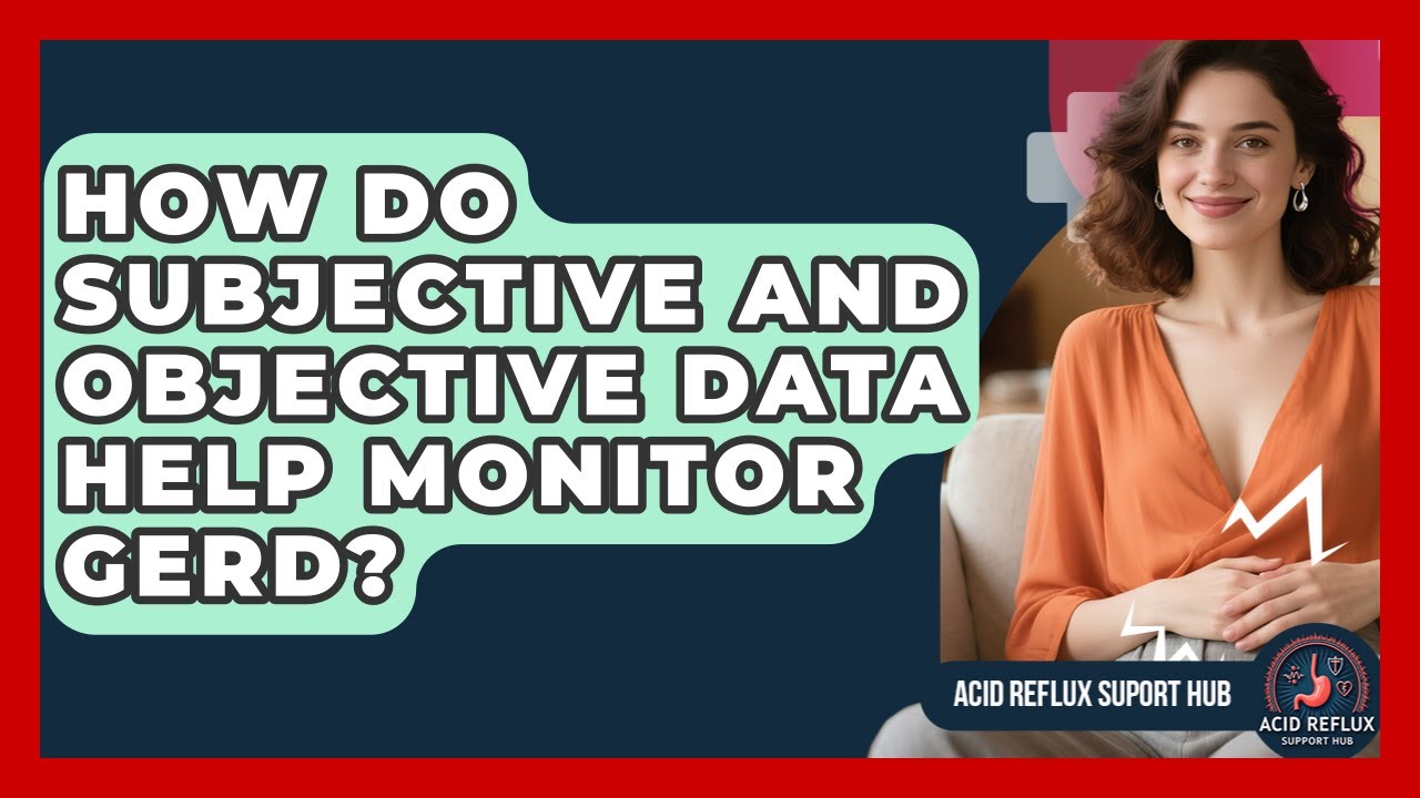 How Do Subjective And Objective Data Help Monitor GERD? - Acid Reflux ...