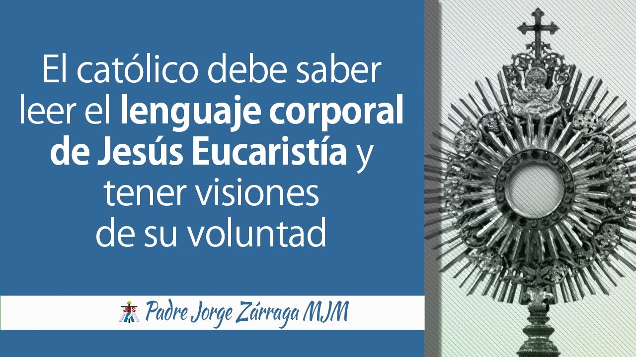 El católico debe saber leer el lenguaje corporal de Jesús Eucaristía y ...