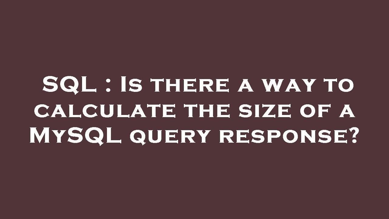 Sql Is There A Way To Calculate The Size Of A Mysql Query Response 5280