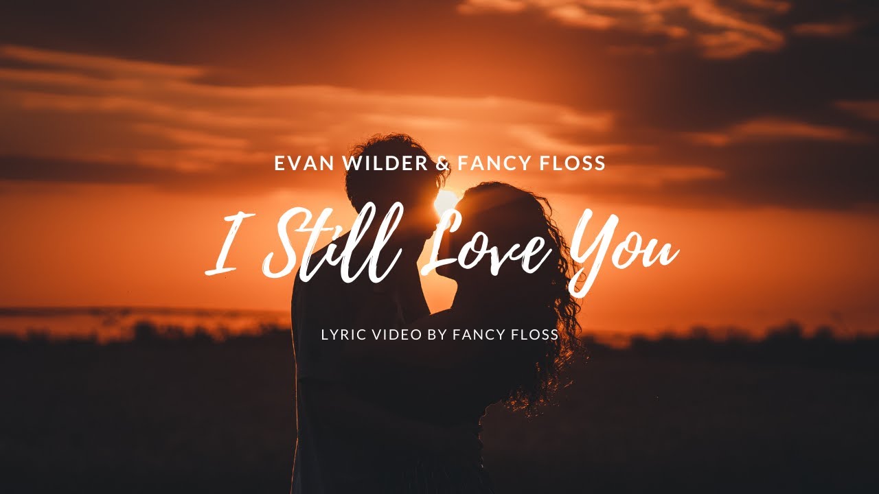 Evan Wilder & Fancy Floss - I Still Love You [Lyric Video by Fancy ...