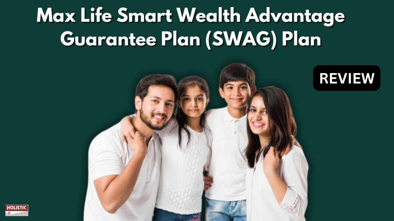 Max Life Smart Wealth Advantage Guarantee Plan(SWAG) Review | Holistic ...
