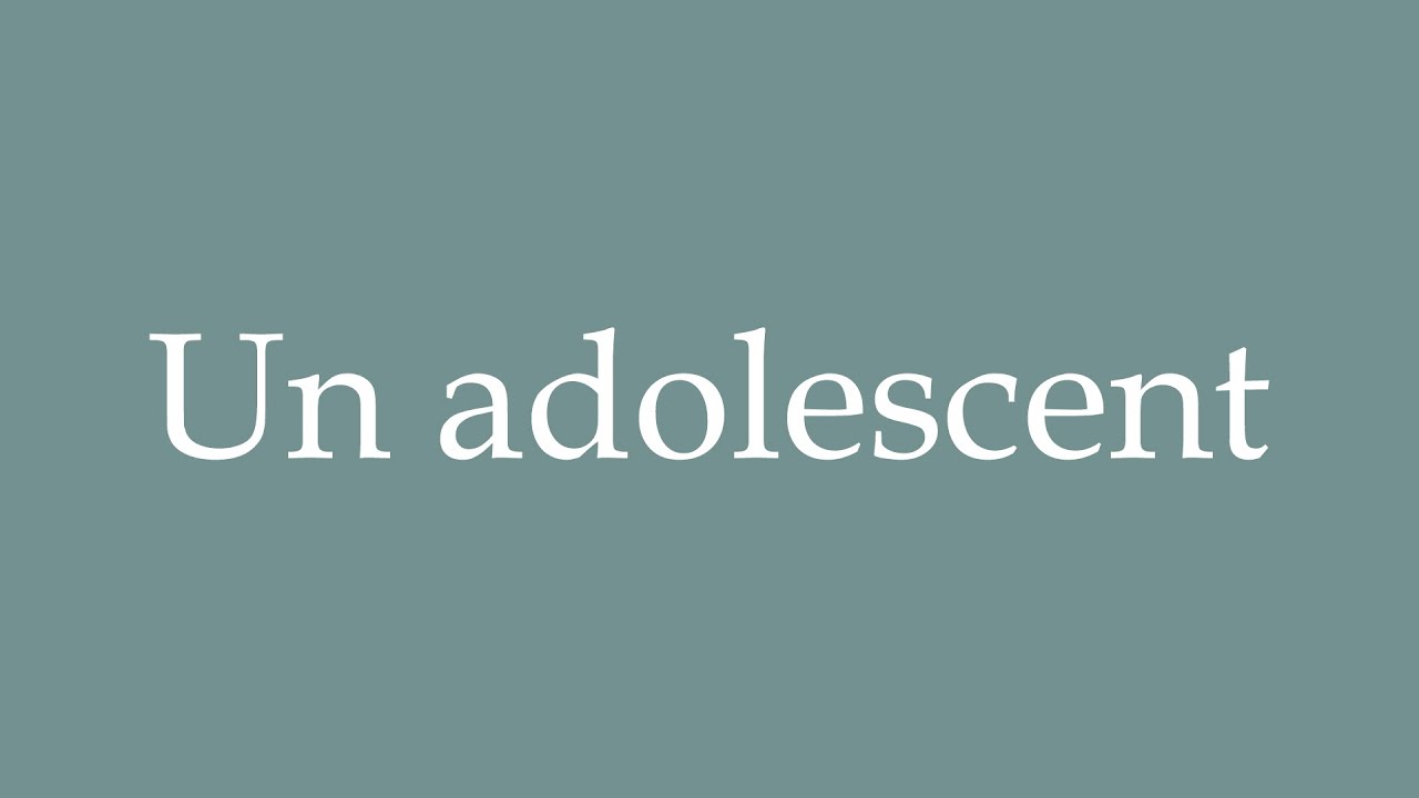 How to Pronounce ''Un adolescent'' (A teenager) Correctly in French ...