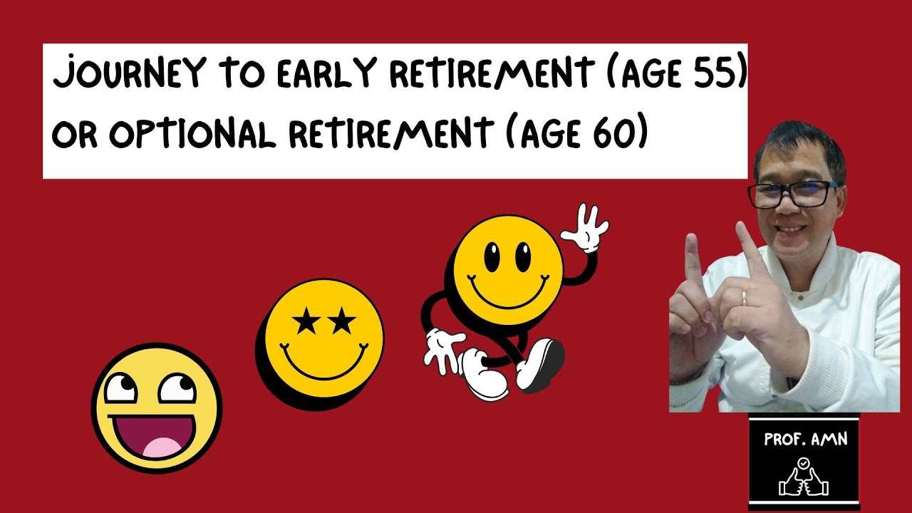 Journey to Early Retirement (age 55) or Optional Retirement (age 60 ...