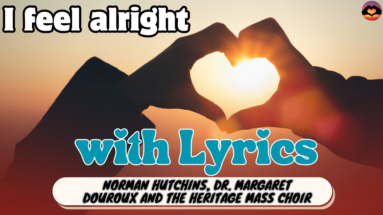 I feel alright with Lyrics Norman Hutchins, Dr Margaret Douroux ...