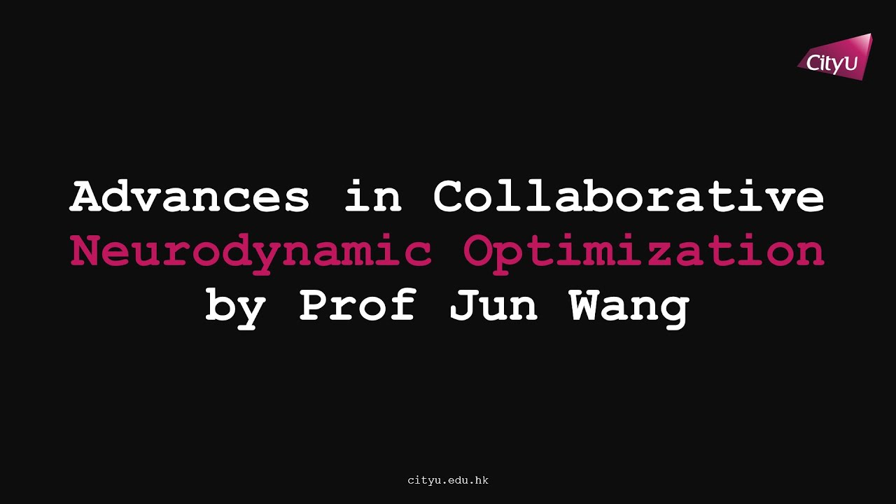 Advances in Collaborative Neurodynamic Optimization by Prof Jun Wang - YouTube