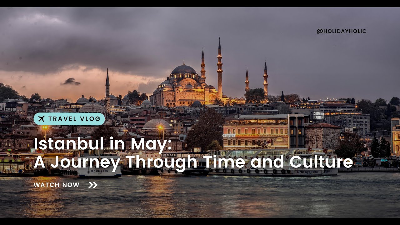 Exploring Istanbul in May [4K Video] | HolidayHolic Vlog - YouTube