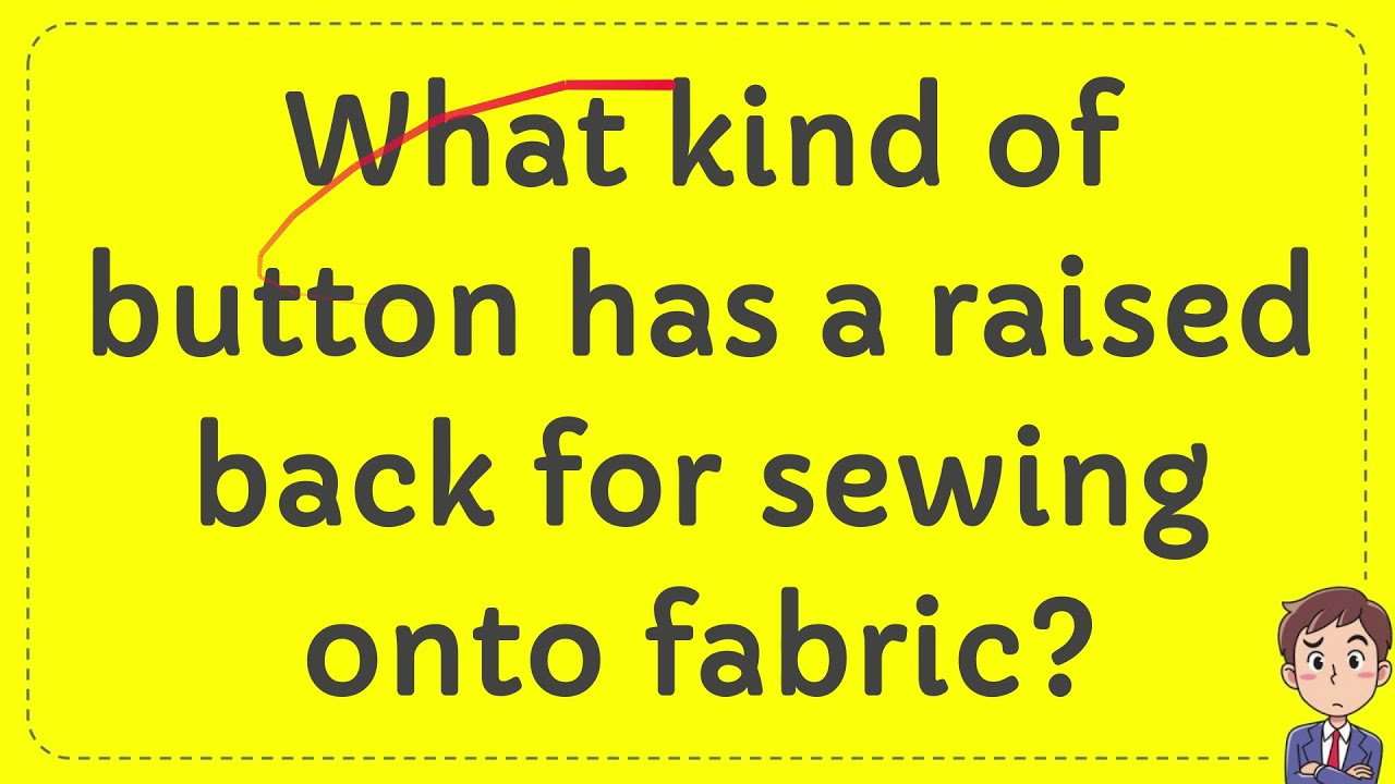 What kind of button has a raised back for sewing onto fabric? | Answer ...
