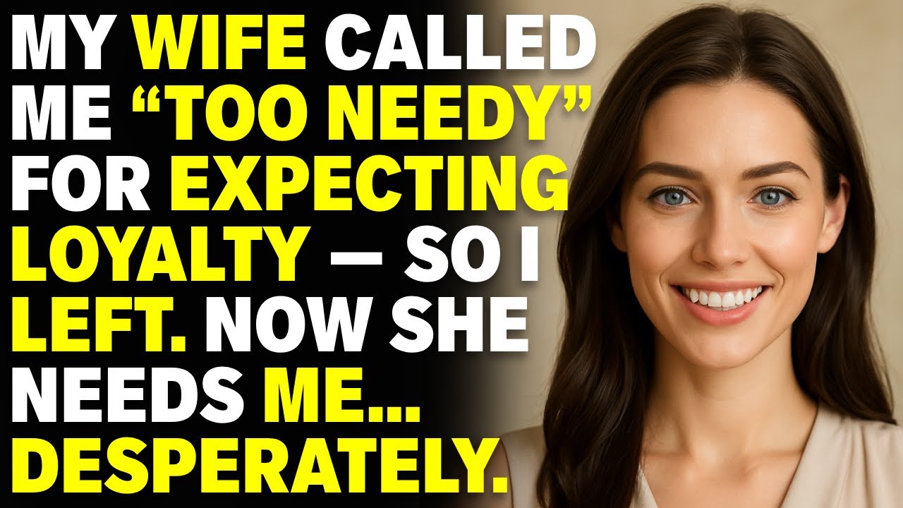 My Wife Called Me “Too Needy” for Expecting Loyalty — So I Left. Now ...