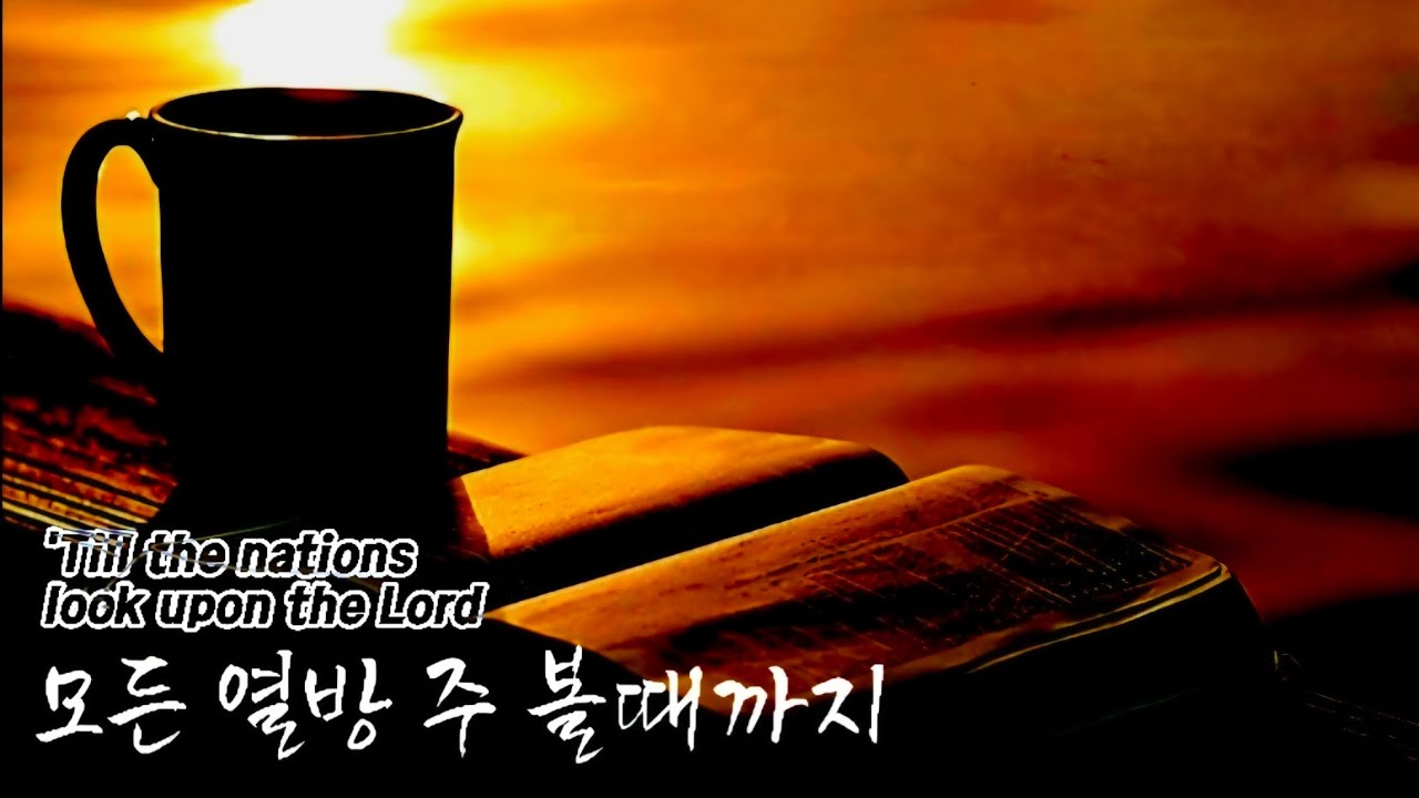 🎼 모든 열방 주 볼 때까지 / 물이 바다 덮음 같이 | 'Till the Nations Look upon the Lord ...