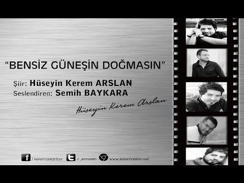 Bensiz Güneşin Doğmasın - Şiir: Hüseyin Kerem ARSLAN & Seslendirme: Semih BAYKARA © 2014