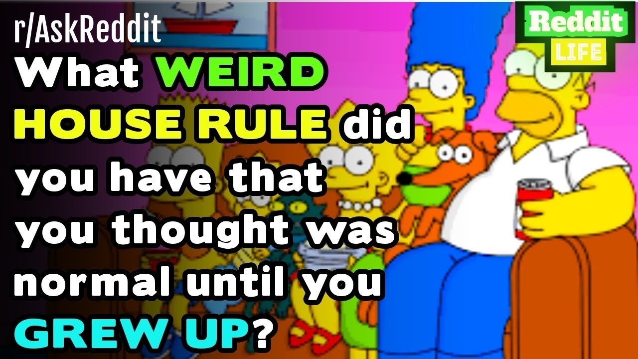 WHAT WEIRD HOUSE RULE DID YOU HAVE THAT YOU THOUGHT WAS NORMAL UNTIL what-weird-house-rule-did-you-have-that-you-thought-was-normal-until